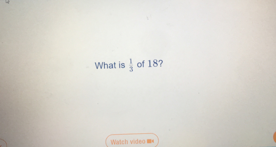 Solved: What is 1/3 of 18? Watch video [Math]
