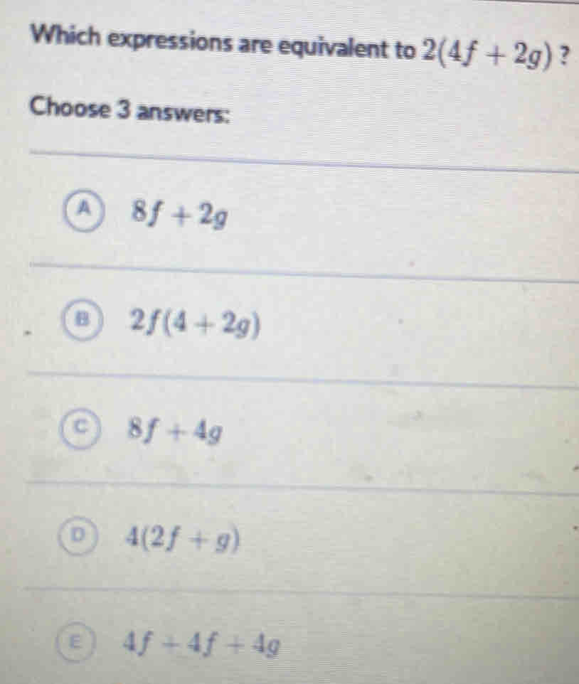 Solved: Which expressions are equivalent to 2(4f+2g) ? Choose 3 answers: A 8f+2g B 2f(4+2g) 8f ...