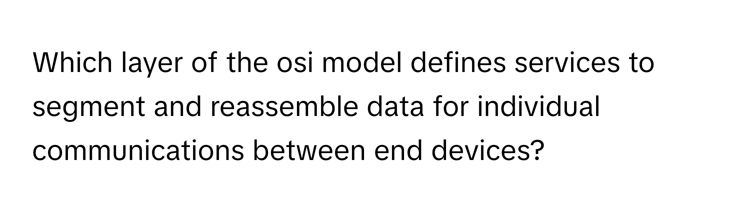 Solved: Which layer of the osi model defines services to segment and reassemble data for ...