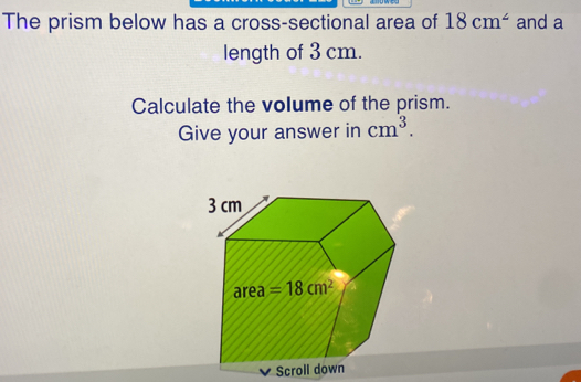 Solved: The prism below has a cross-sectional area of 18cm^2 and a length of 3 cm. Calculate the ...