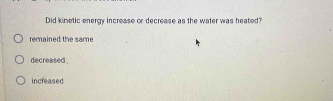 Solved: Did kinetic energy increase or decrease as the water was heated ...