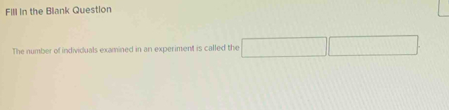 Solved: Fill in the Blank Question The number of individuals examined ...