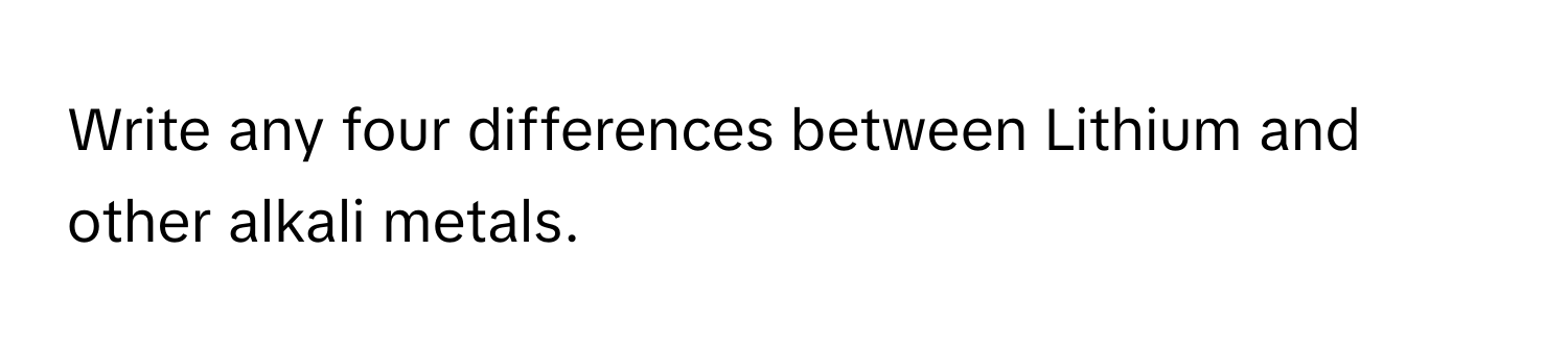 Solved: Write any four differences between Lithium and other alkali ...
