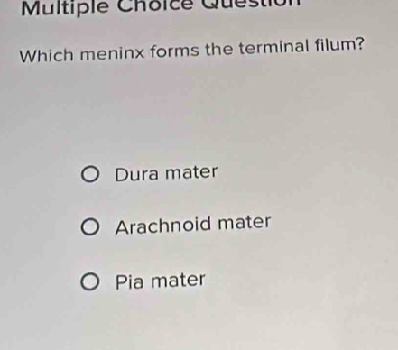 Solved: Multipie Choice Questio Which meninx forms the terminal filum ...