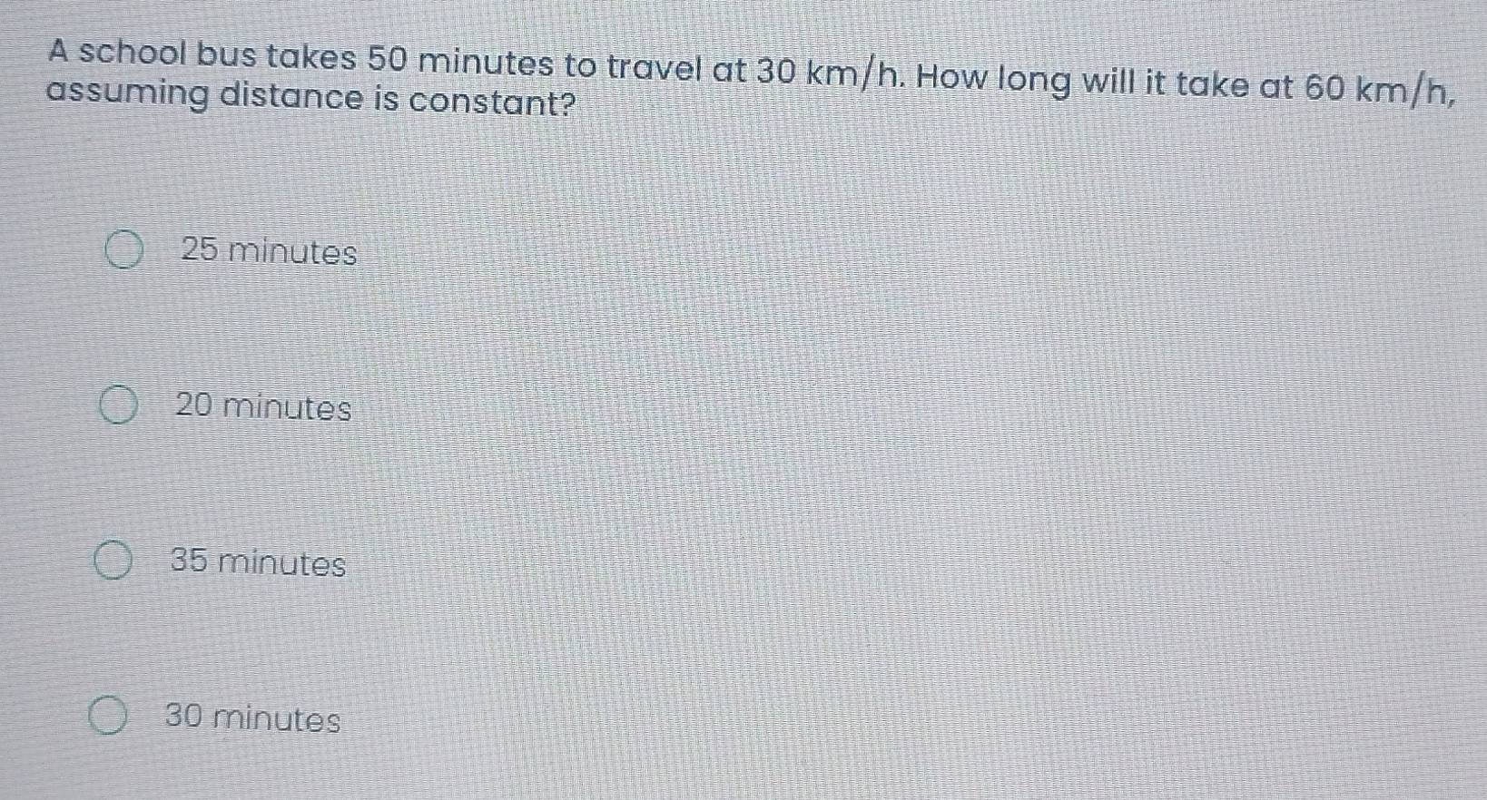 Solved: A school bus takes 50 minutes to travel at 30 km/h. How long ...