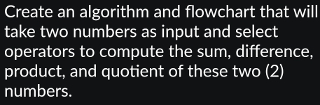Solved: Create an algorithm and flowchart that will take two numbers as input and select operato ...
