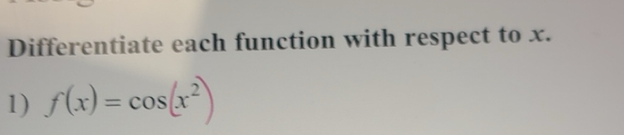 Solved: Differentiate each function with respect to x. 1) f(x)=cos (x^2 ...