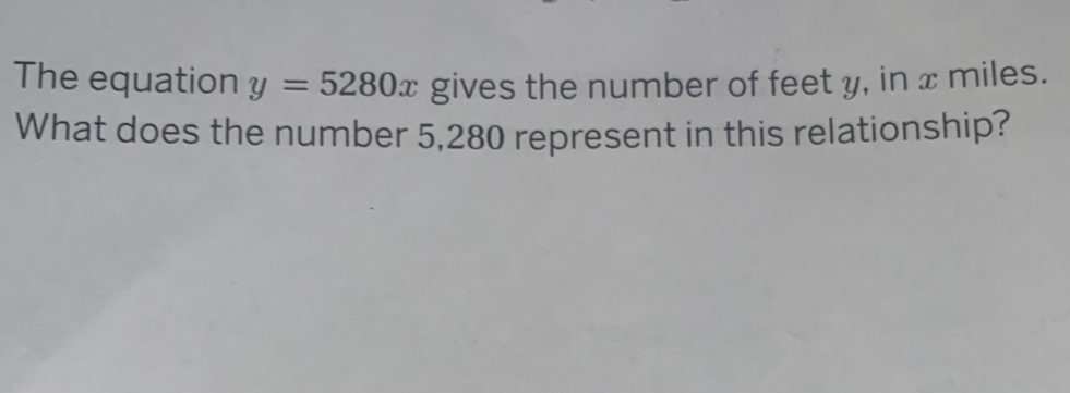 The equation y=5280x gives the number of feet y, in x miles. What does ...