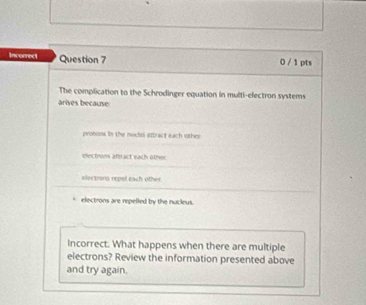 Solved: Incorrect Question 7 0 / 1 pts The complication to the Schrodinger equation in multi ...