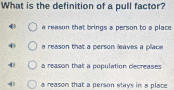 Solved: What is the definition of a pull factor? 4 a reason that brings ...