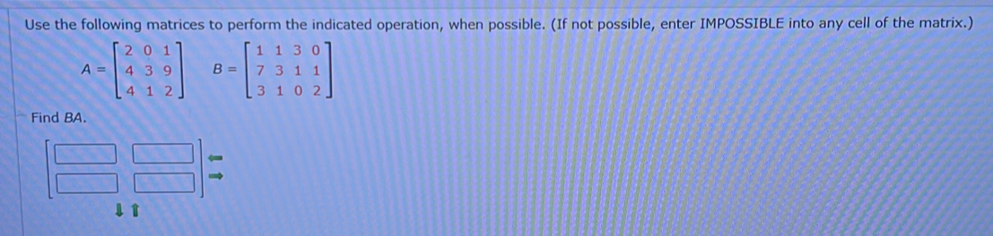 Solved: Use the following matrices to perform the indicated operation, when possible. (If not ...