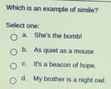 Solved: Which is an example of simile? Select one: a. She's the bomb! b ...