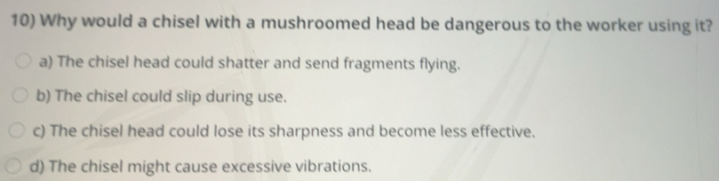 Solved: Why would a chisel with a mushroomed head be dangerous to the ...