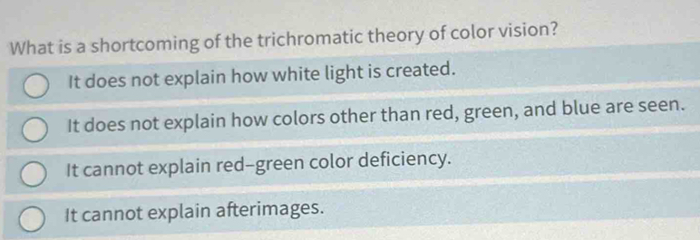 Solved: What is a shortcoming of the trichromatic theory of color ...