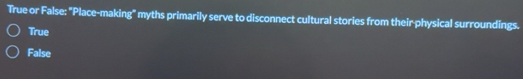 Solved: True or False: "Place-making” myths primarily serve to ...