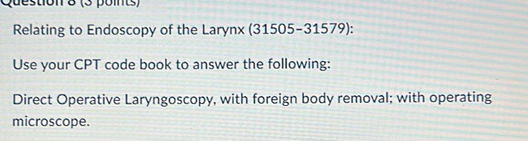 Solved: Relating to Endoscopy of the Larynx (31505-31579) : Use your CPT code book to answer the ...