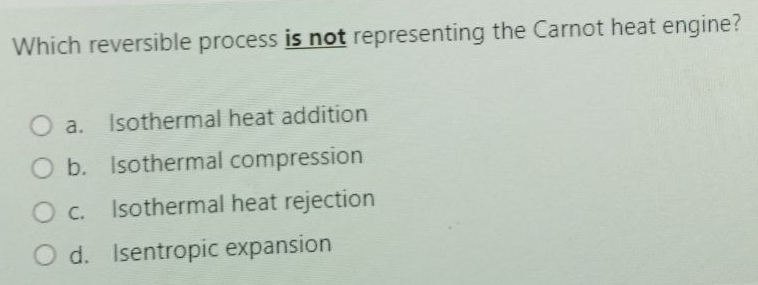 Solved: Which reversible process is not representing the Carnot heat ...
