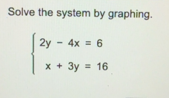 Solved: Solve the system by graphing. beginarrayl 2y-4x=6 x+3y=16endarray. [Math]