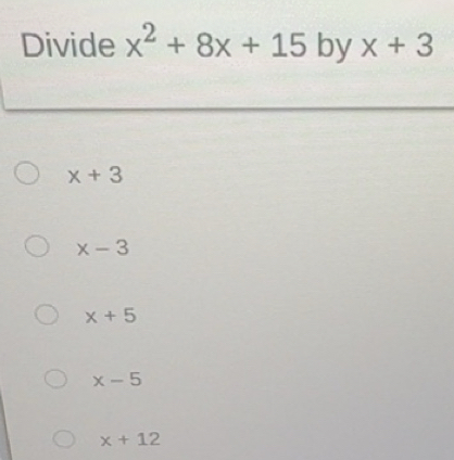 Solved: Divide x^2+8x+15 by x+3 x+3 x-3 x+5 x-5 x+12 [Math]