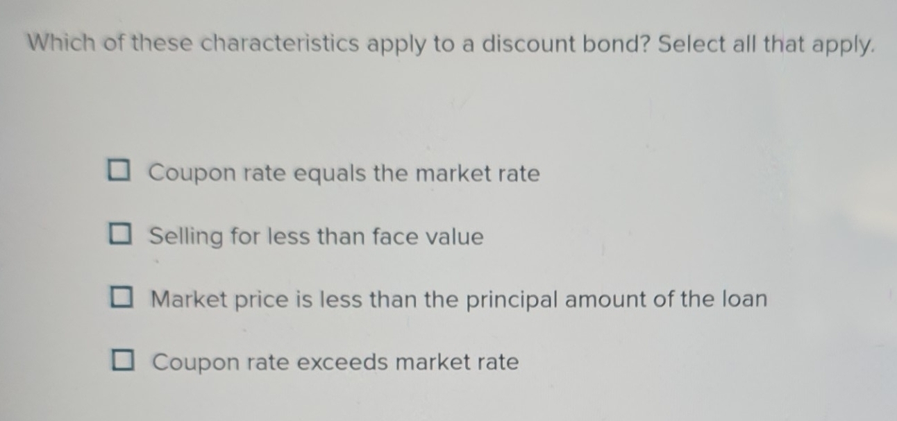 Solved: Which of these characteristics apply to a discount bond? Select ...