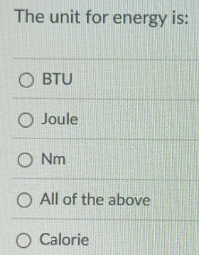 Solved: The unit for energy is: BTU Joule Nm All of the above Calorie ...