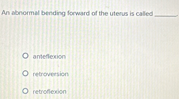 Solved: An abnormal bending forward of the uterus is called ...