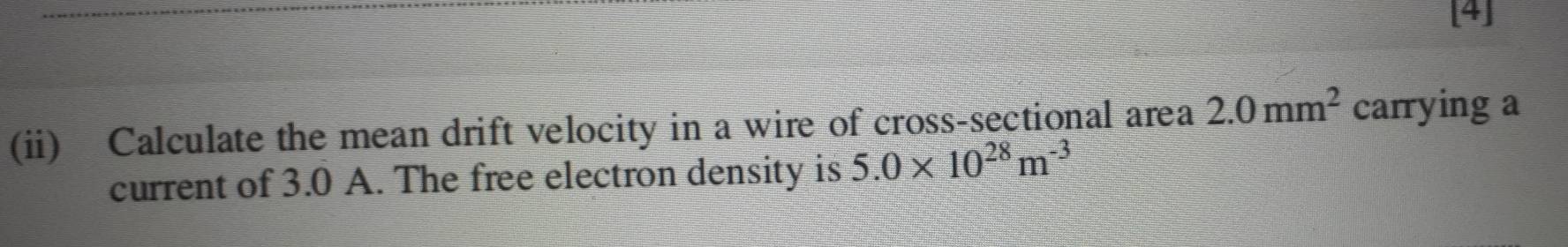 Solved: [4] (ii) Calculate the mean drift velocity in a wire of cross ...