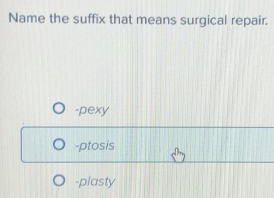 Solved: Name the suffix that means surgical repair. -pexy -ptosis ...