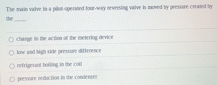 Solved: The main valve in a pilot-operated four-way reversing valve is ...