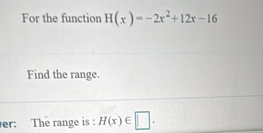 Solved: For the function H(x)=-2x^2+12x-16 Find the range. er: The ...