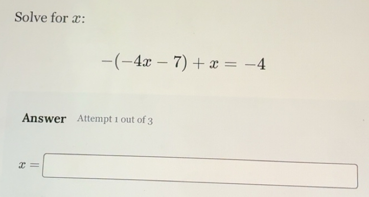 Solved: Solve for x : -(-4x-7)+x=-4 Answer Attempt 1 out of 3 x= ()^7/N ...