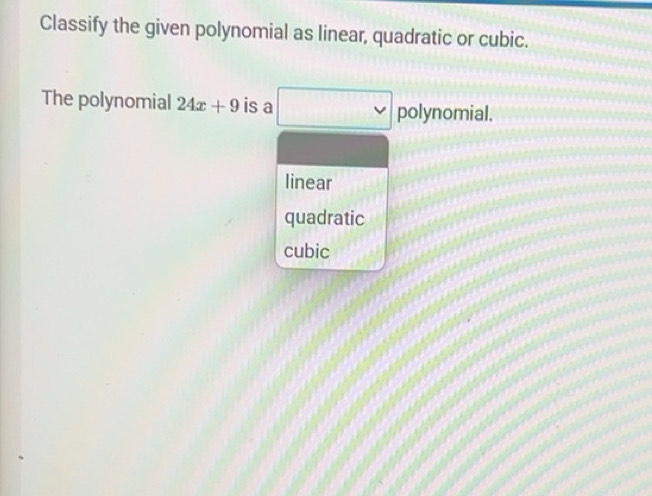 Solved: Classify the given polynomial as linear, quadratic or cubic. The polynomial 24x+9 is a ...