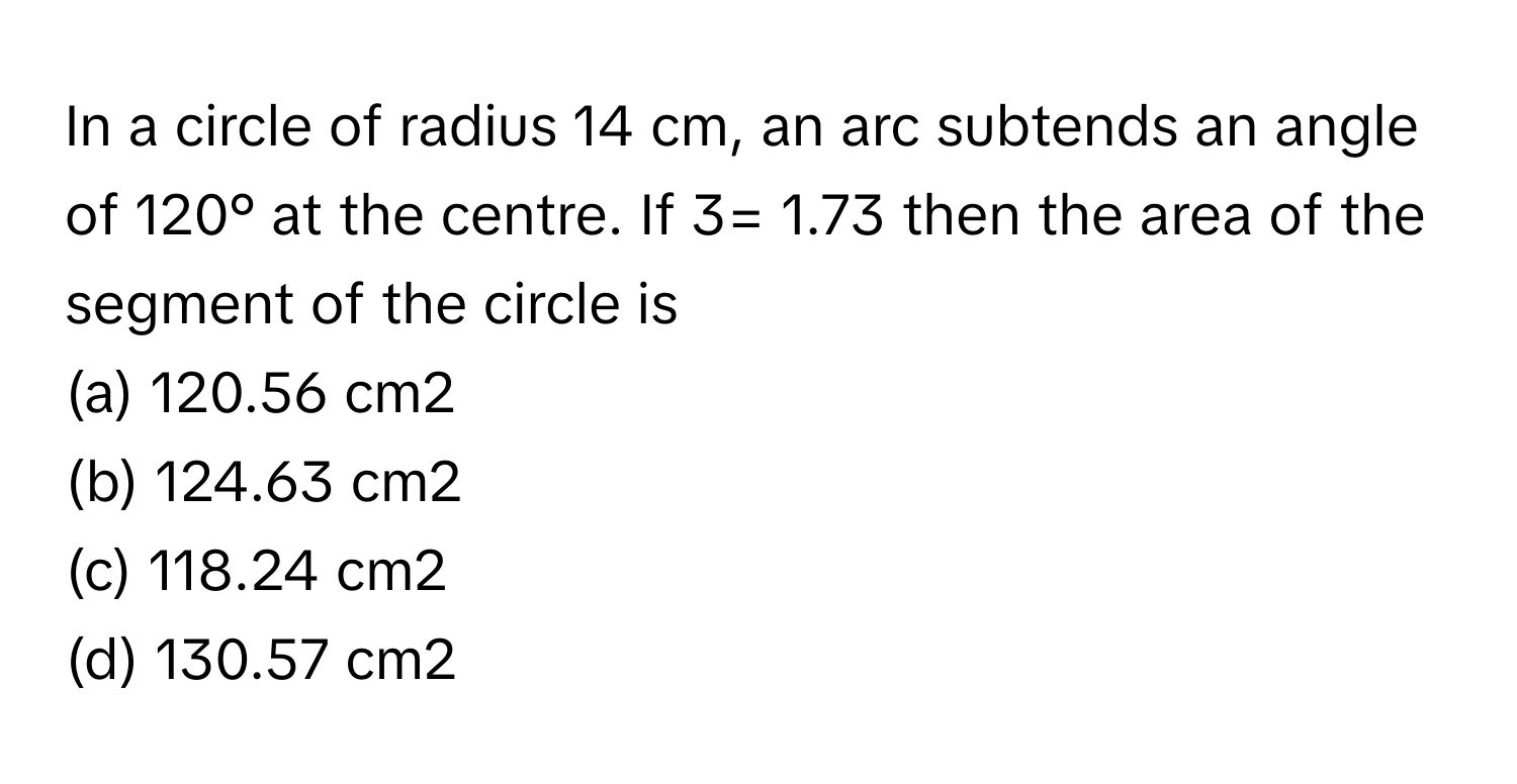 Solved: In a circle of radius 14 cm, an arc subtends an angle of 120 ...