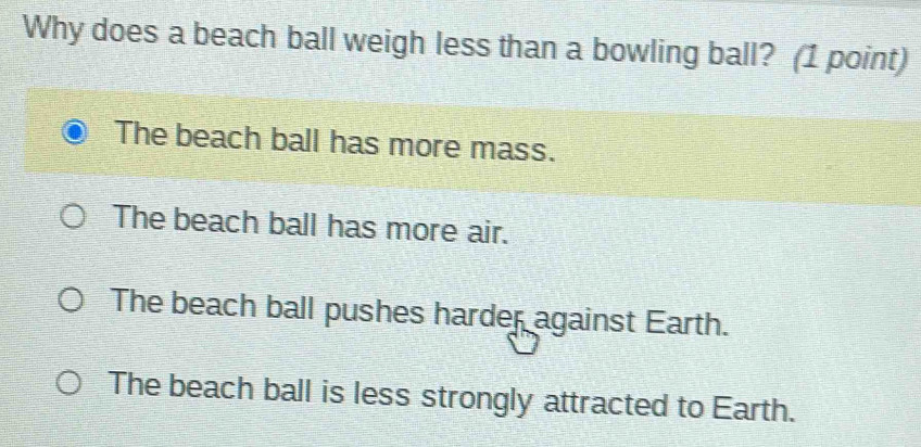 Solved: Why does a beach ball weigh less than a bowling ball? (1 point ...