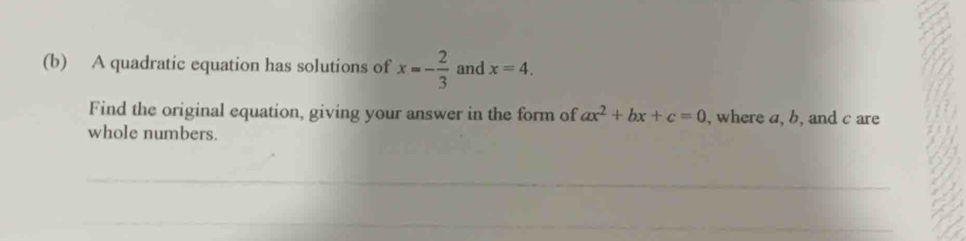 Solved: A quadratic equation has solutions of x=- 2/3 and x=4. Find the ...