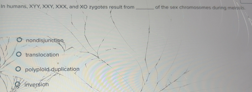 Solved: In humans, XYY, XXY, XXX, and XO zygotes result from _of the ...