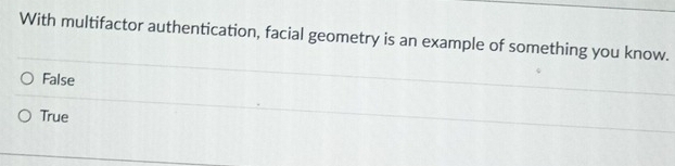 Solved: With multifactor authentication, facial geometry is an example ...