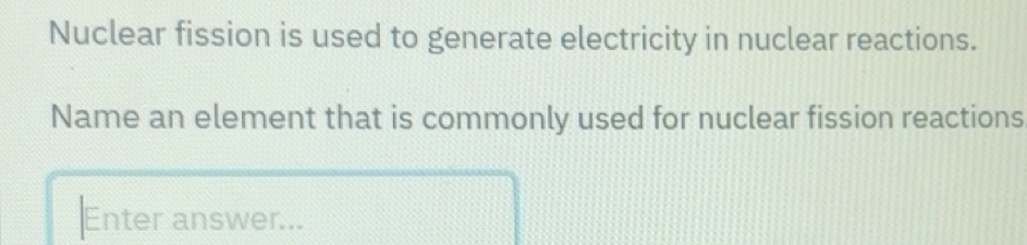 Solved: Nuclear fission is used to generate electricity in nuclear ...