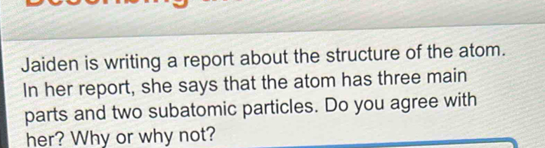 Solved: Jaiden is writing a report about the structure of the atom. In ...