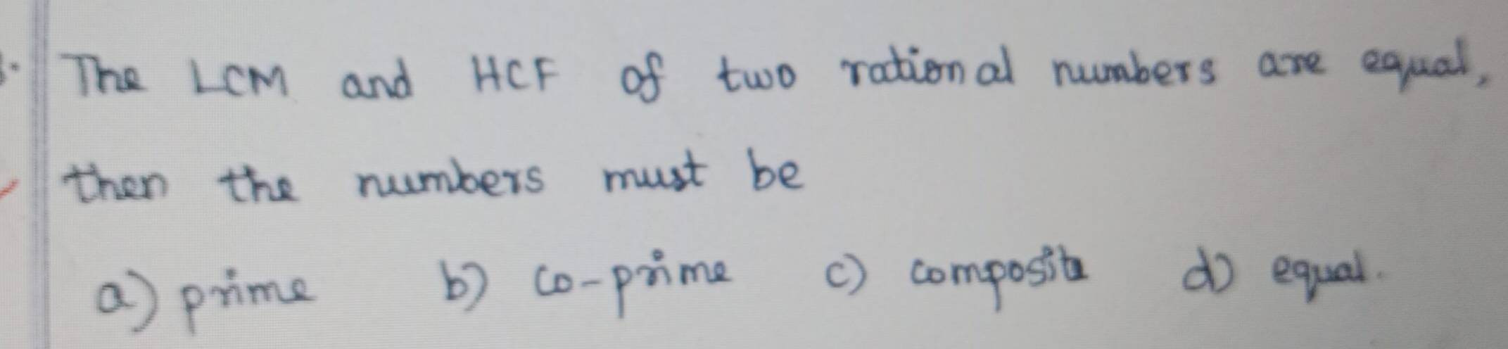 Solved: The LCM and HCF of two rational numbers are equal, then the ...