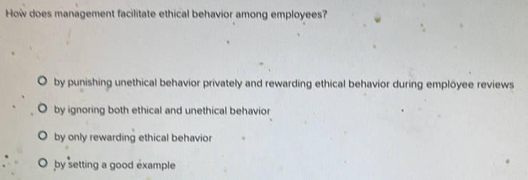 Solved: How does management facilitate ethical behavior among employees ...