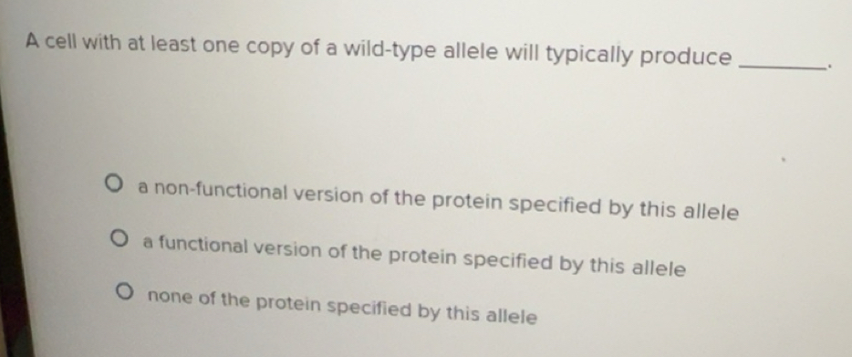 Solved: A cell with at least one copy of a wild-type allele will ...