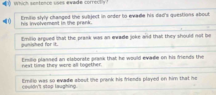 Solved: Which sentence uses evade correctly? D Emilio slyly changed the ...