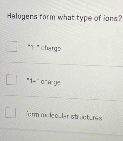 Solved: Halogens form what type of ions? "1 -" charge "1+" charge form ...