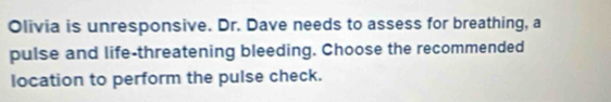 Solved: Olivia is unresponsive. Dr. Dave needs to assess for breathing ...