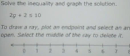 Solved: Solve the inequality and graph the solution. 2g+2≤ 10 To draw a ...