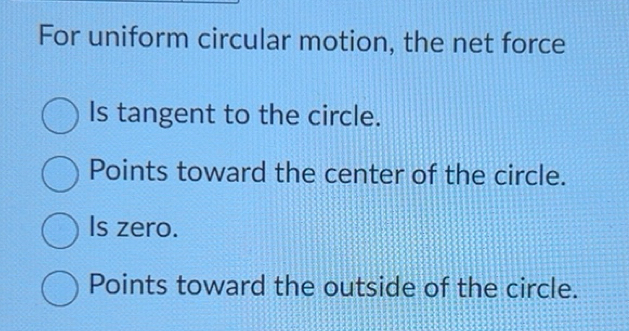 Solved: For uniform circular motion, the net force Is tangent to the ...