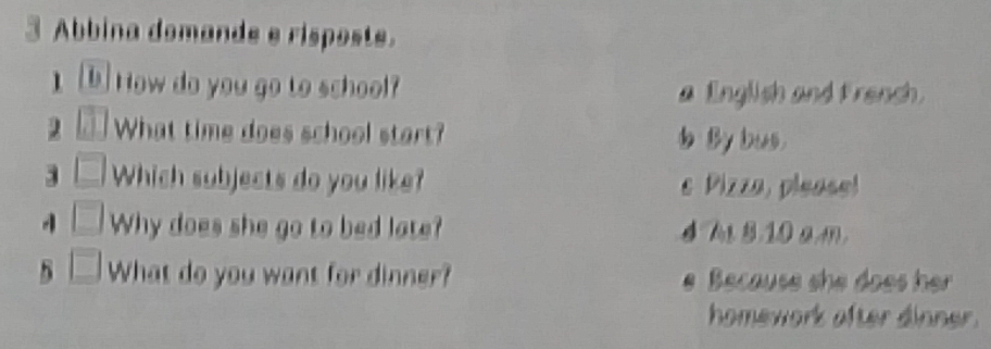 Risolto:Abbina domande e risposte. b] How do you go to school? a ...