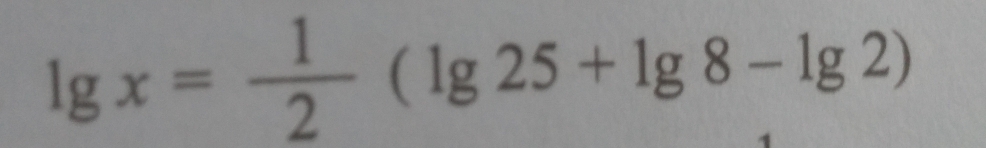 Solved: lg x= 1/2 (lg 25+lg 8-lg 2) [Math]