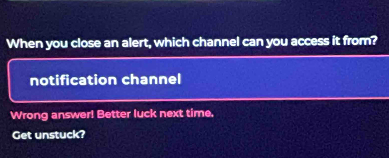Solved: When you close an alert, which channel can you access it from ...